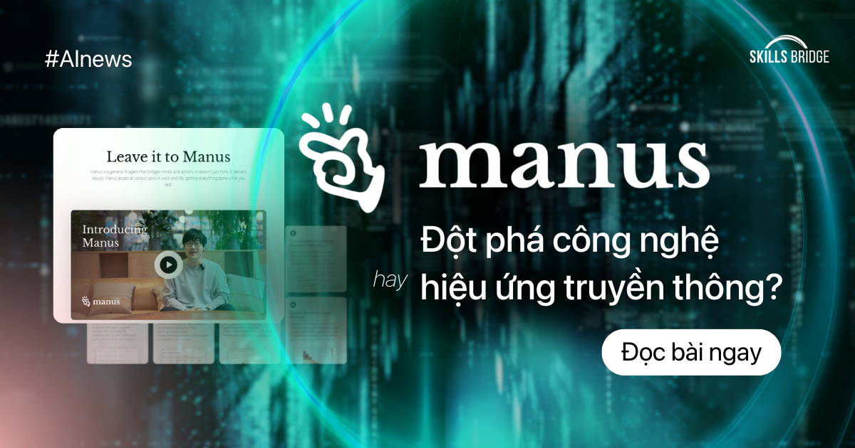 Manus – Đột Phá Công Nghệ Hay Hiệu Ứng Truyền Thông? – Skills Bridge